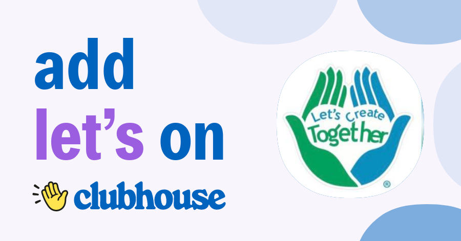 Let’s Create Together Org - Clubhouse