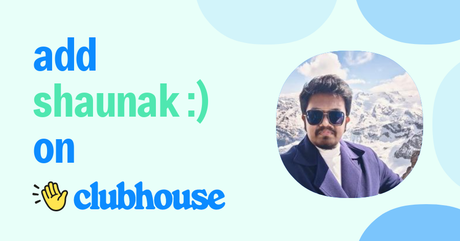 Shaunak :) - Clubhouse